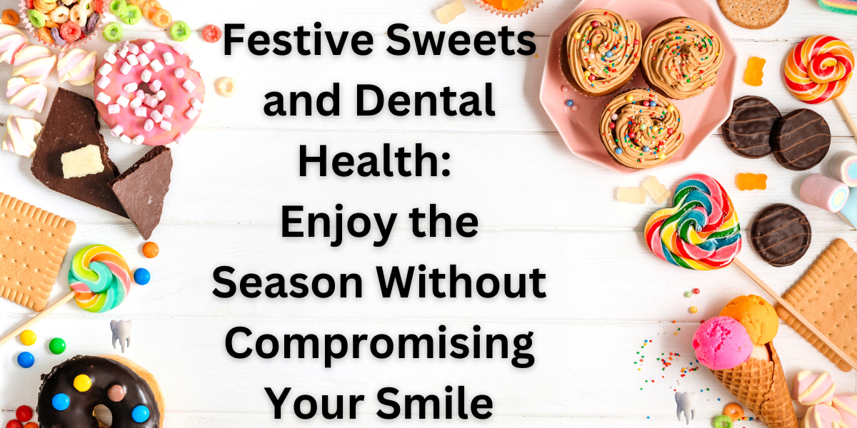 Festive Sweets and Dental Health: Enjoy the Season Without Compromising ...